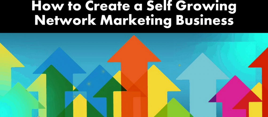 How to Create a Self Growing Network Marketing Business - Blog by ...